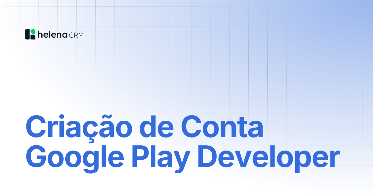 Criação de Conta Google Play Developer | helenaCRM