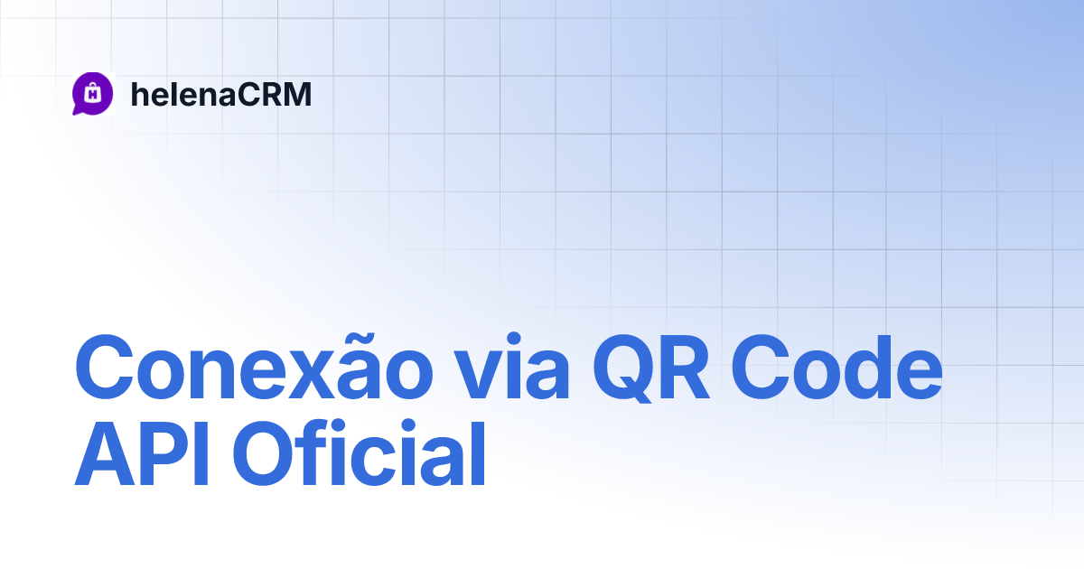 Conexão via QR Code API Oficial | helenaCRM Conexão via QR Code API Oficial | helenaCRM